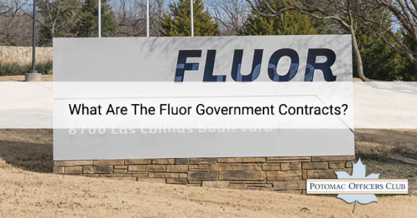 What Are The Fluor Government Contracts? - Potomac Officers Club